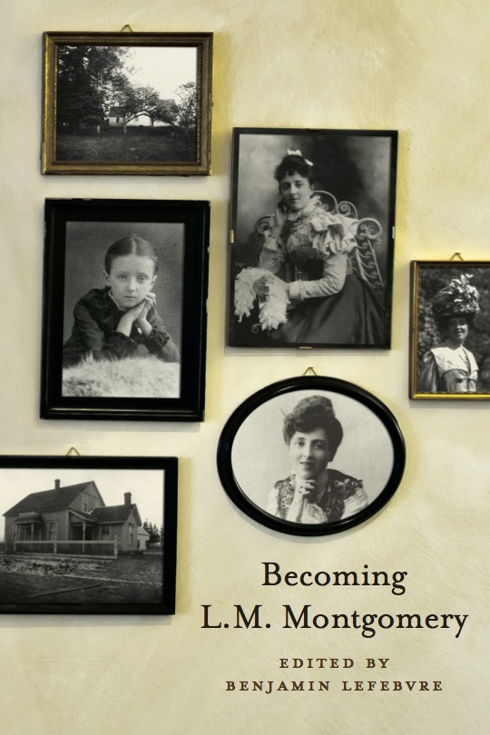 Announcing Becoming L.M. Montgomery! - Benjamin Lefebvre